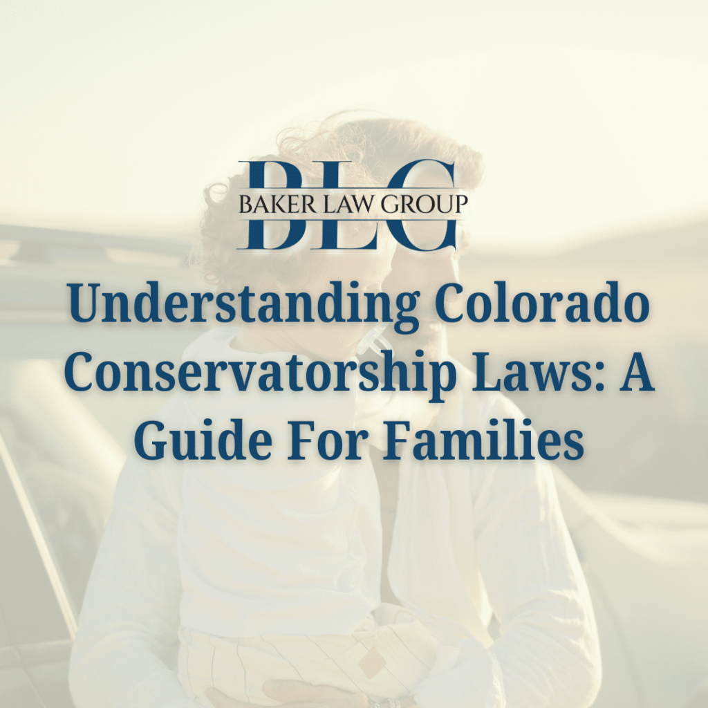 Understanding Colorado Conservatorship Laws | Baker Law Group, PLLC